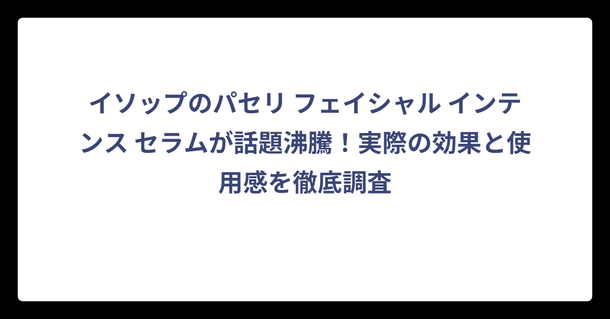 イソップのパセリ フェイシャル インテンス セラムが話題沸騰！実際の効果と使用感を徹底調査｜fragrance-echo